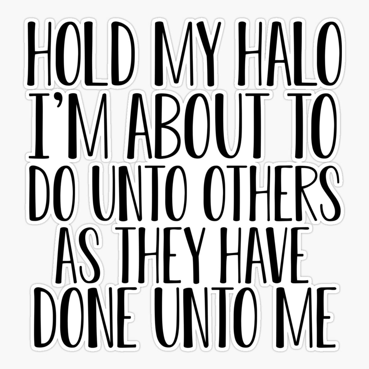 Stickology Hold My Halo I'M About To Do Unto Others As They Have Done ...