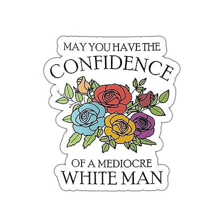 Stickology May You Have the Confidence of a Mediocre White Man Sticker ...