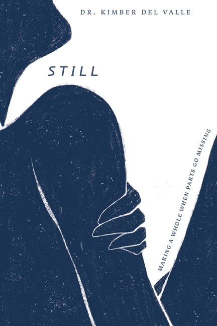 Still: Making A Whole When Parts Go Missing -- Kimber Del Valle ...