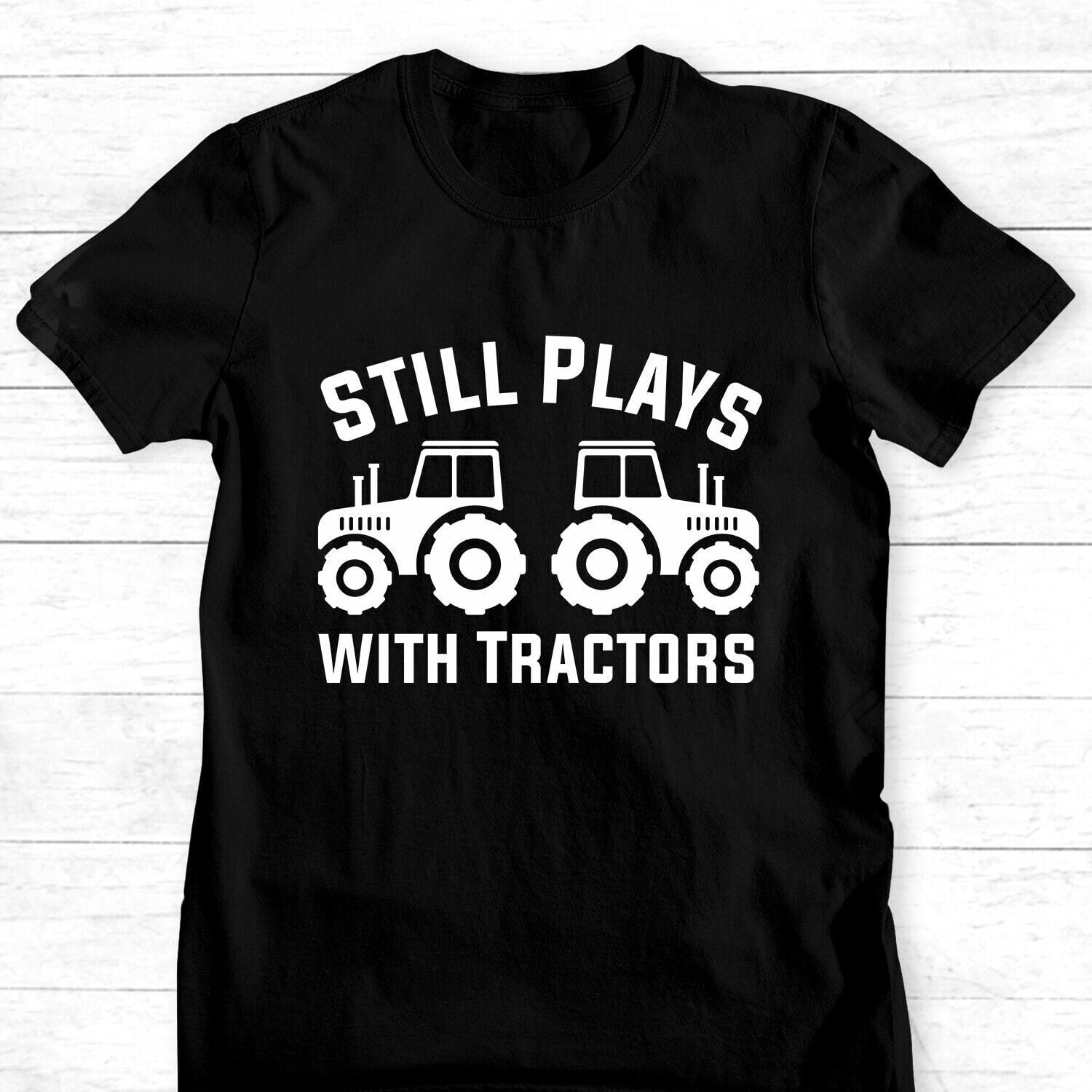 Still Plays With Tractors Funny Farmer Farming T-Shirt Farmers Staff ...