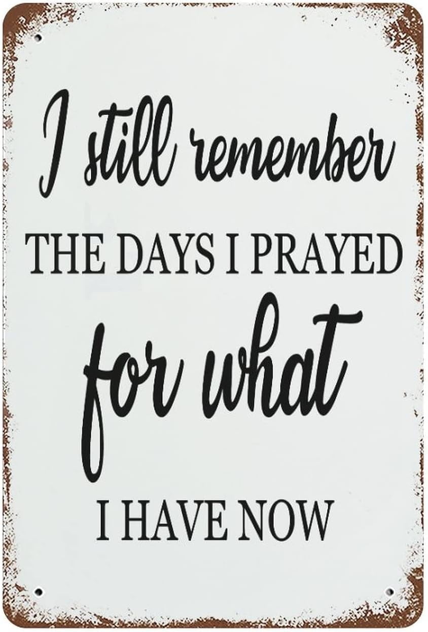 Still Remember The Days I Prayed for What I Have Now Metal Signs ...