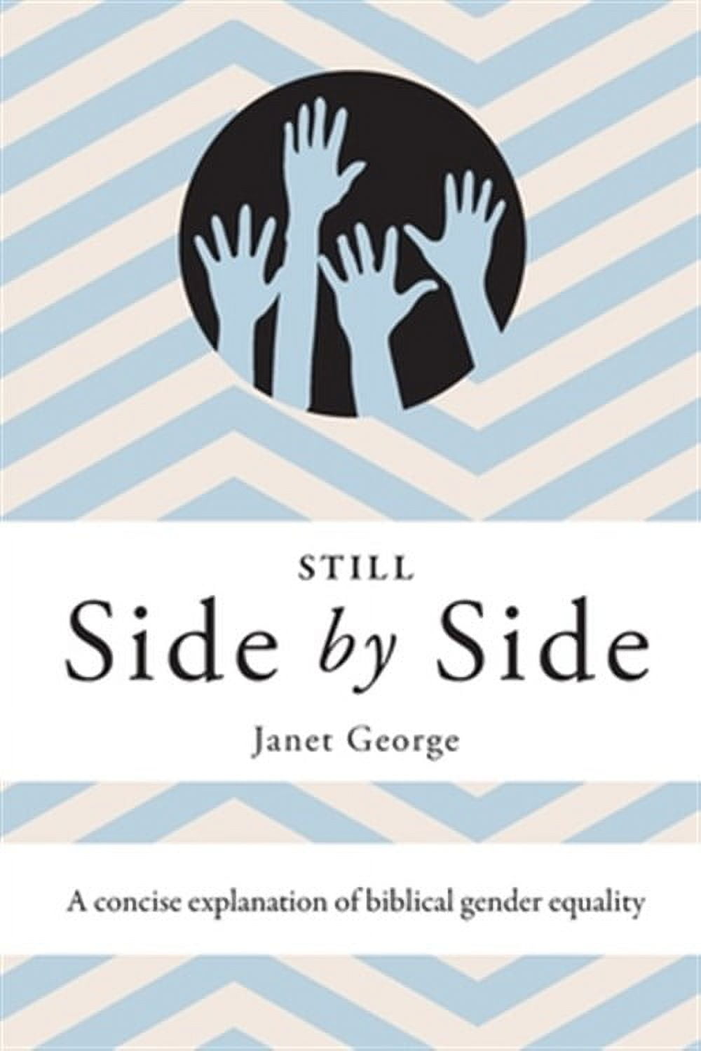 Still Side by Side: A Concise Explanation of Biblical Gender Equality ...
