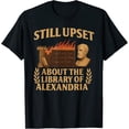 Still Upset About The Library Of Alexandria Design T-Shirt - Walmart.com