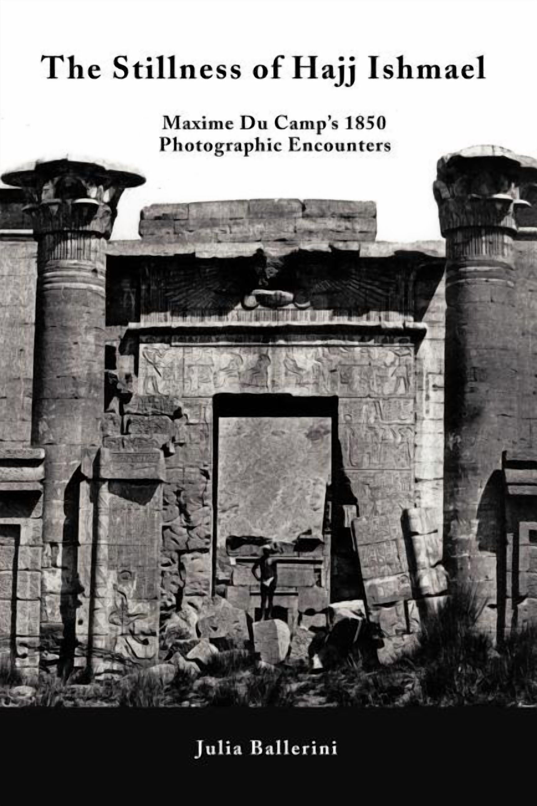 Stillness of Hajj Ishmael : Maxime Du Camp's 1850 Photographic ...