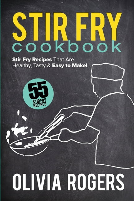 Stir Fry Cookbook (2nd Edition): 55 Stir Fry Recipes That Are Healthy ...
