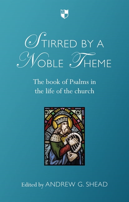 Stirred by a Noble Theme: The Book of Psalms in the Life of the Church ...