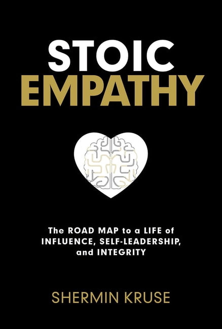 Stoic Empathy: The Road Map to a Life of Influence, Self-Leadership ...