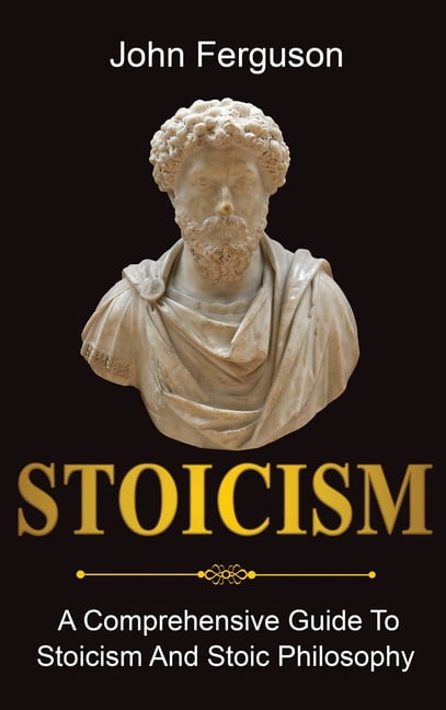 Stoicism: A Comprehensive Guide To Stoicism and Stoic Philosophy ...