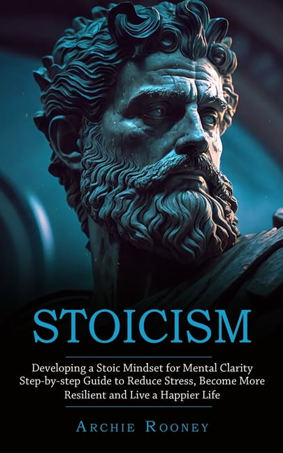 Stoicism: Developing a Stoic Mindset for Mental Clarity (Step-by-step ...