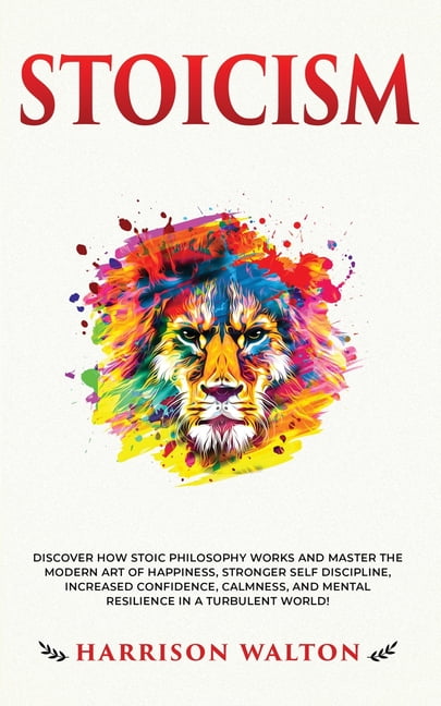 Stoicism : Discover How Stoic Philosophy Works and Master the Modern Art of Happiness, Stronger ...