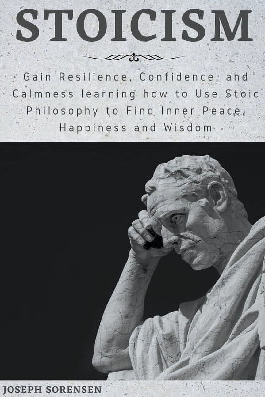 Stoicism: Gain Resilience, Confidence, and Calmness learning how to Use ...