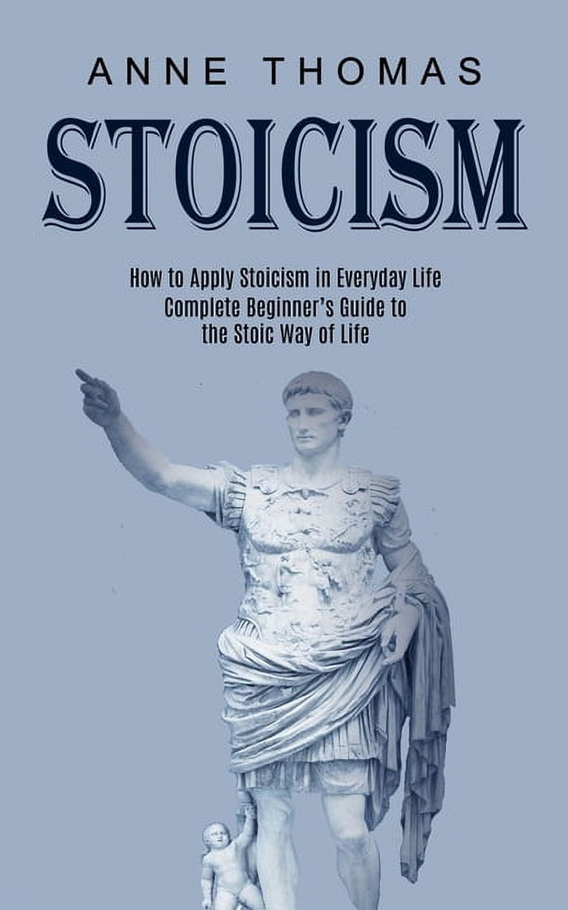 Stoicism: How to Apply Stoicism in Everyday Life (Complete Beginner's ...