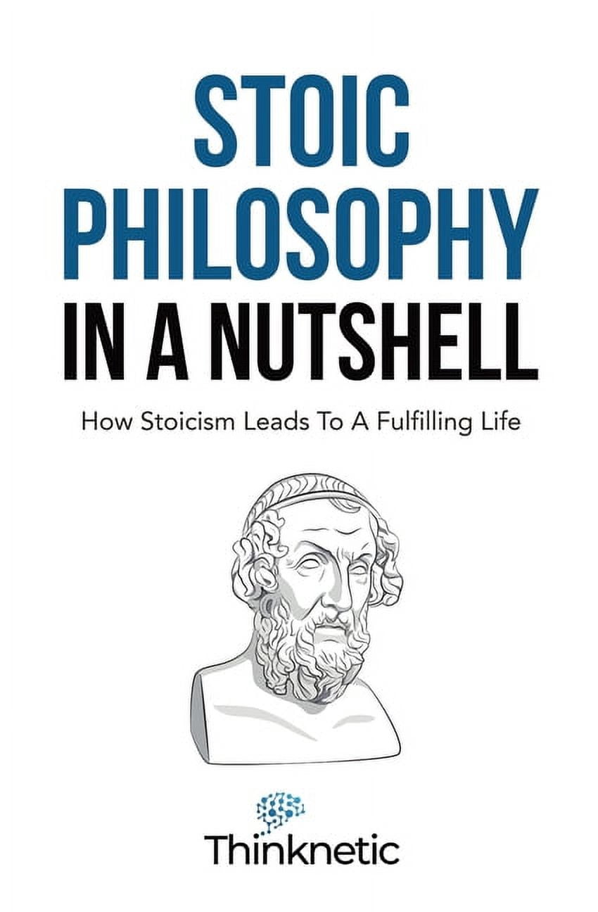 Stoicism Mastery: Stoic Philosophy In A Nutshell: How Stoicism Leads To ...