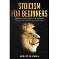 Stoicism for Beginners : Practical Guide to Build Your Own Stoic Daily ...