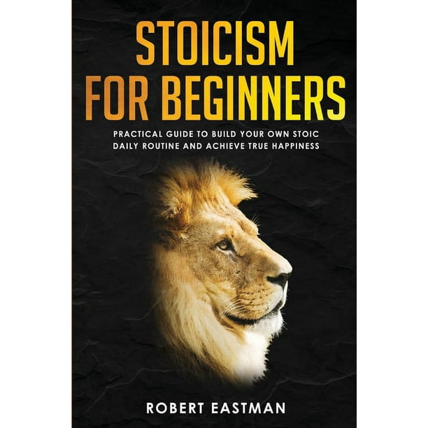 Stoicism for Beginners : Practical Guide to Build Your Own Stoic Daily ...