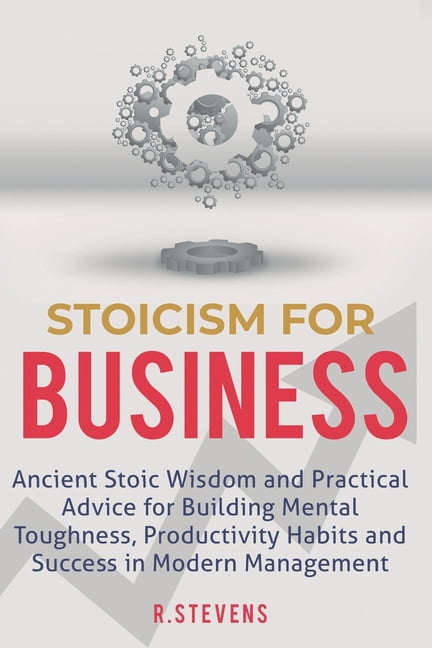 Stoicism for Business: Ancient stoic wisdom and practical advise for ...