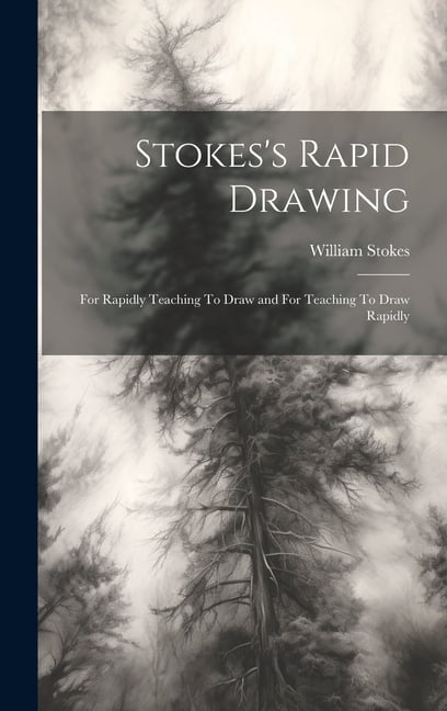 Stokes's Rapid Drawing; For Rapidly Teaching To Draw and For Teaching ...