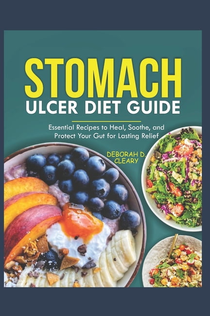 Stomach Ulcer Diet Guide: Essential Recipes to Heal, Soothe, and ...