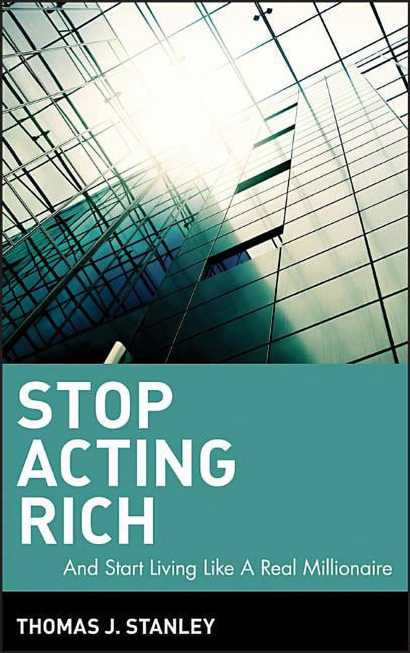 Stop Acting Rich: ...and Start Living Like a Real Millionaire ...