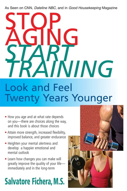 Stop Aging, Start Training: Look and Feel Twenty Years Younger ...