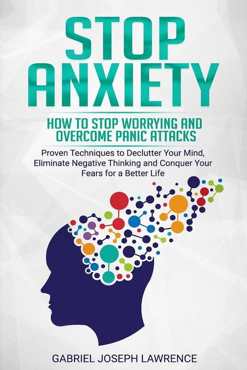 Stop Anxiety: How to Stop Worrying and Overcome Panic Attacks. Proven ...