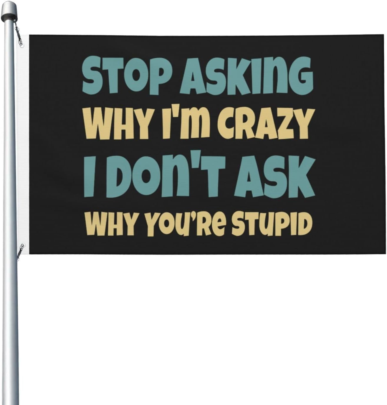 Stop Asking Why I'M Crazy I Don'T Ask Why You'Re So Stupid Flag 3x5 Ft ...