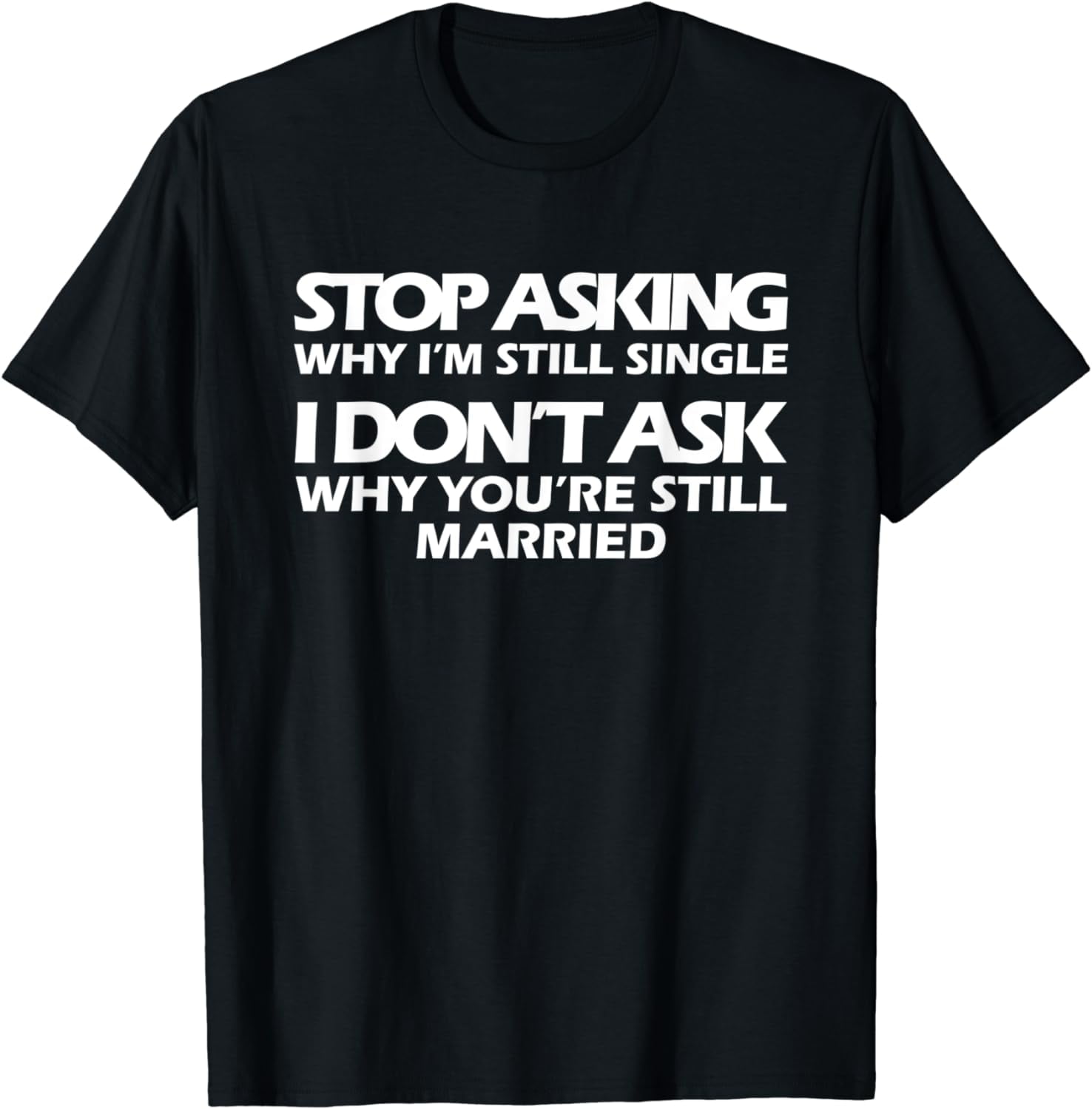 Stop Asking Why I'm Still Single Funny T-shirt - Walmart.com