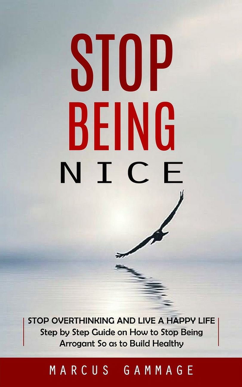 Stop Being Nice Stop Overthinking And Live A Happy Life Step By Step