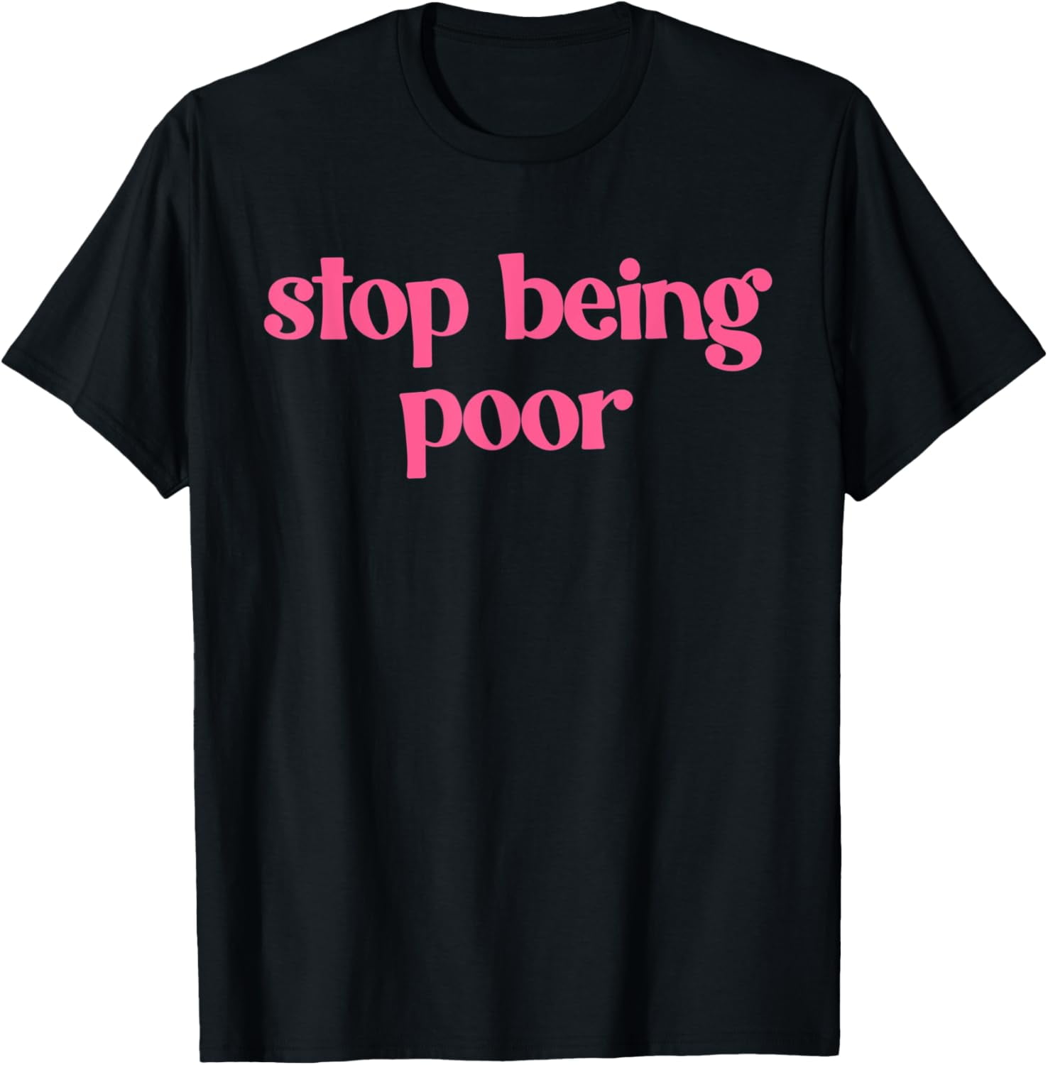 Stop Being Poor T-Shirt - Walmart.com