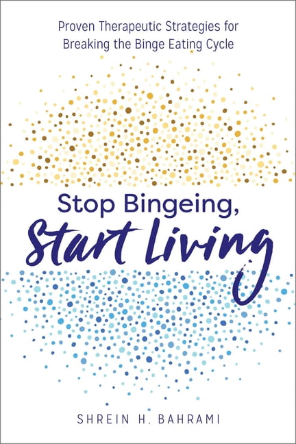 Stop Bingeing, Start Living : Proven Therapeutic Strategies for ...