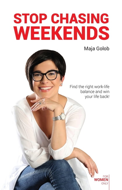 Stop Chasing Weekends: Find the right work-life balance and win your ...