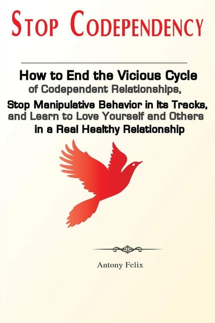Stop Codependency: How to End the Vicious Cycle of Codependent ...