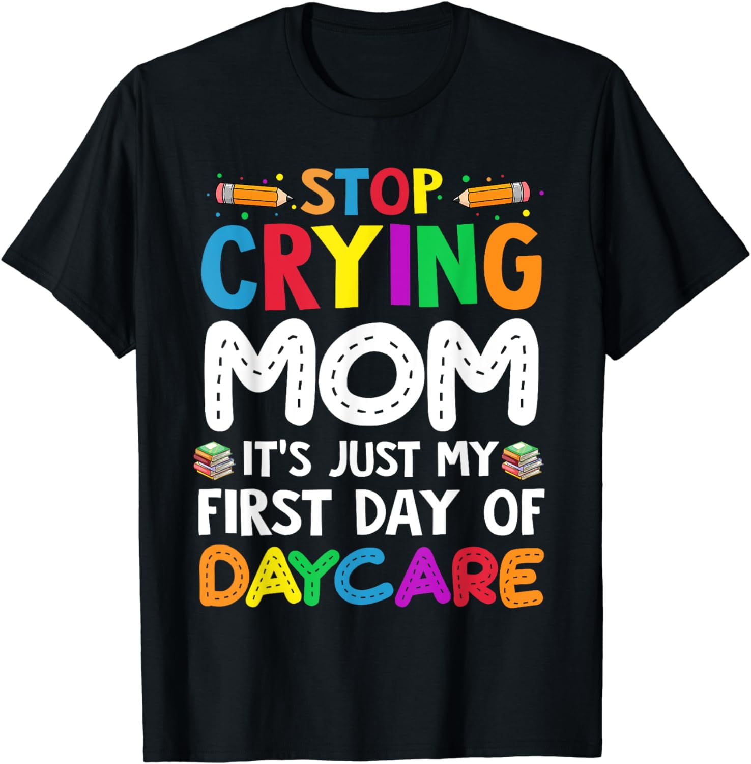 Stop Crying Mom It's Just My First Day Of Daycare Cotton T-Shirt ...
