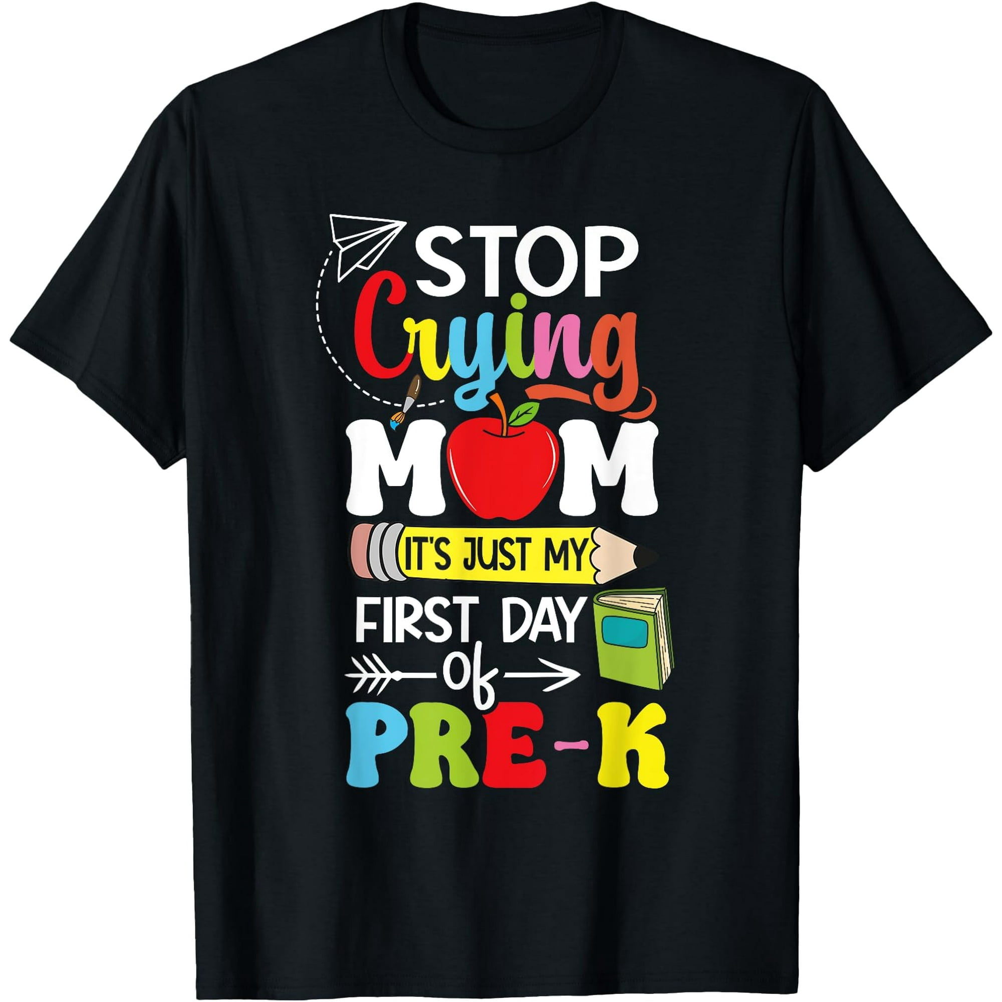 Stop Crying Mom It's My First Day Of Pre K Back To School T-Shirt ...