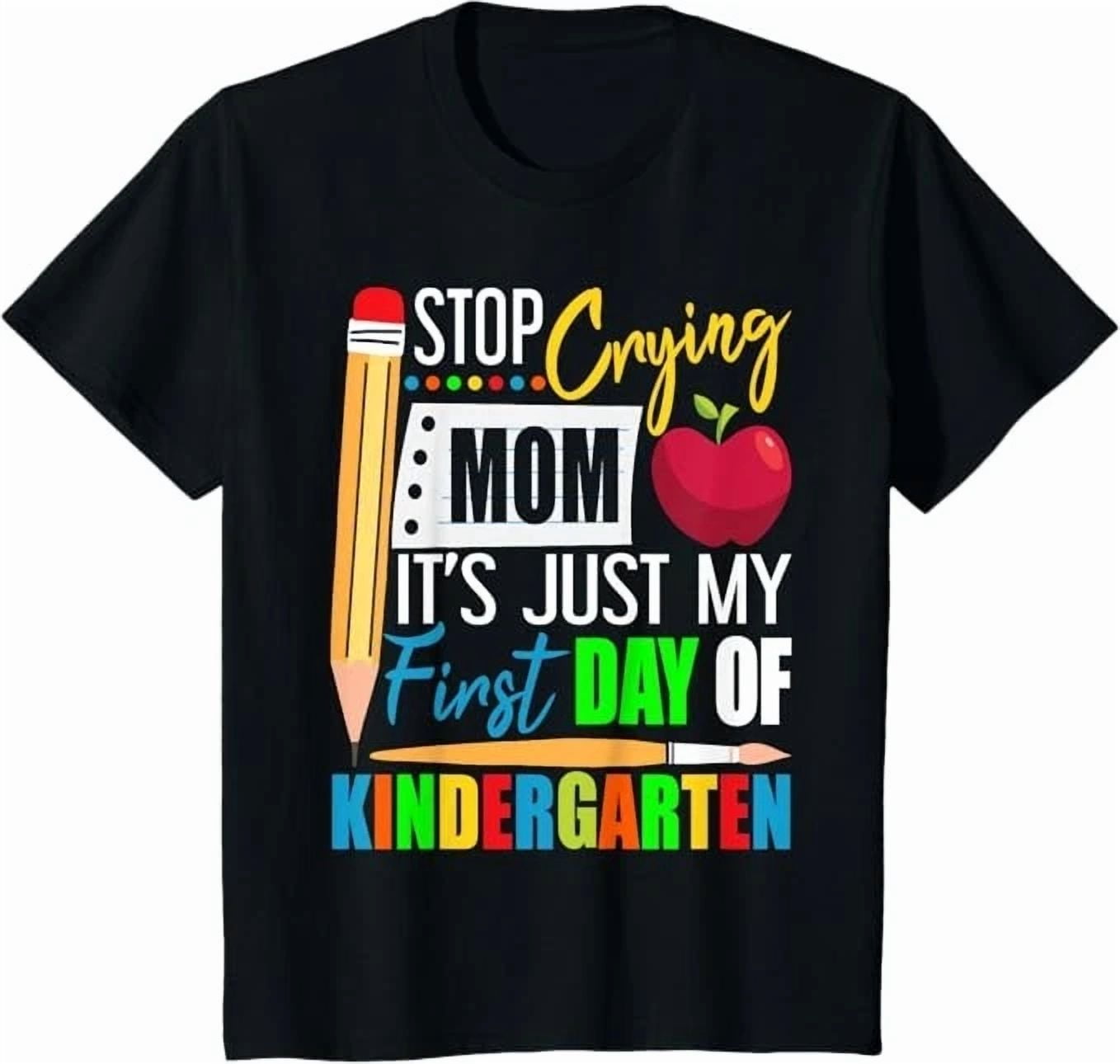 Stop Crying Mom Its Just My First Day Of Kinder Unisex T-Shirt up to ...