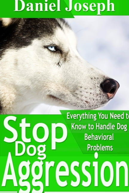 Stop Dog Aggression: Everything You Need to Know to Handle Dog ...