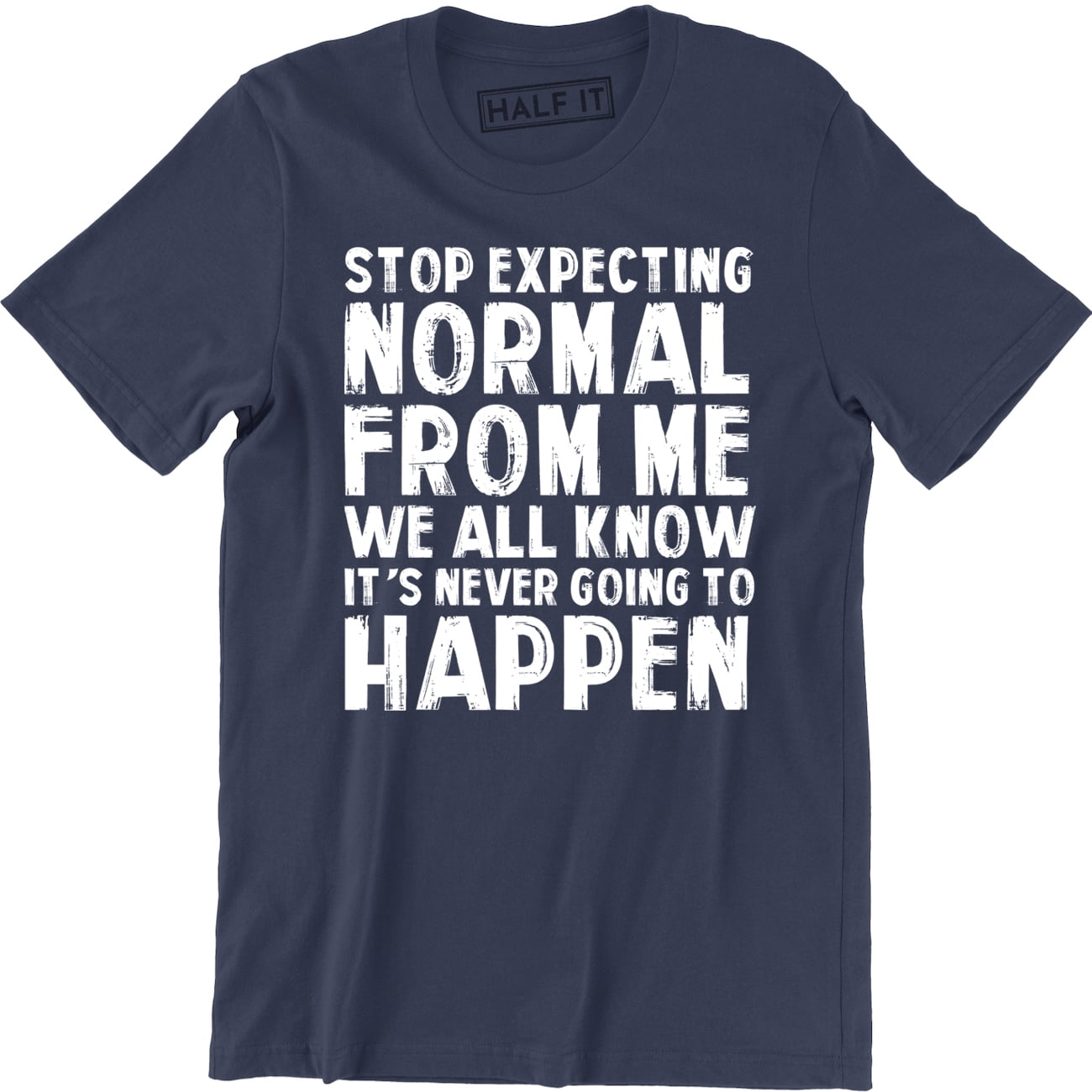 Stop Expecting Normal From Me We All Know It's Never Going To Happen ...