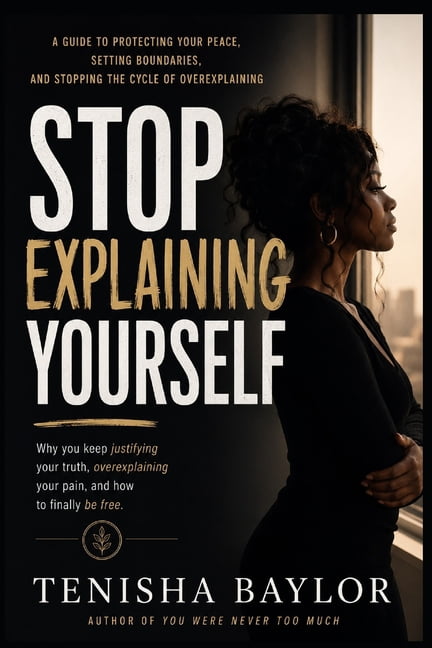 Stop Explaining Yourself: How to Set Boundaries, Trust Your Voice, and ...