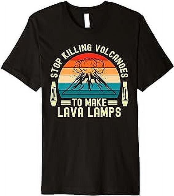 Stop Killing Volcanoes To Make Lava Lamps Fake Protest Sign Premium T ...