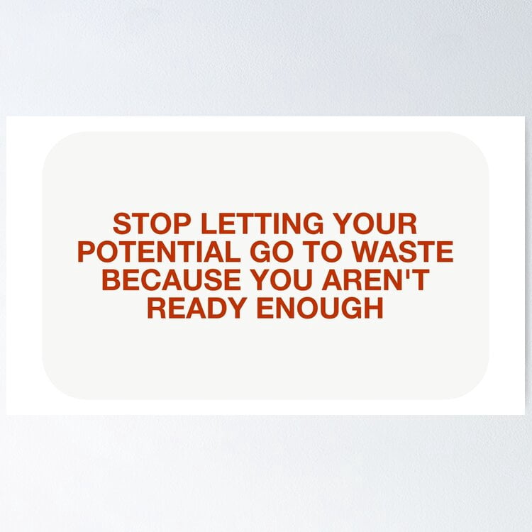 Stop Letting Your €©Potential Go To Waste€©Because You Aren'T€©Ready ...