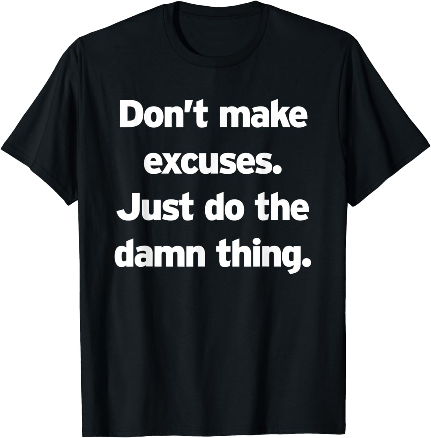 Stop Making Excuses Just Damn Thing Motivational Quotes Joke T-Shirt ...