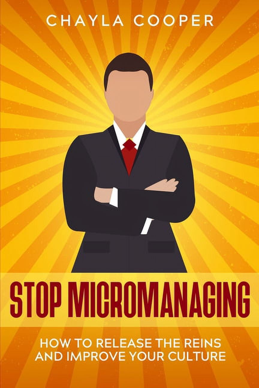 Stop Micromanaging: How To Release The Reins and Improve Your Culture ...