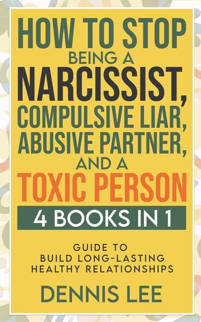 How to Stop Being a Narcissist, Compulsive Lar, Abusive Partner, and Toxic Person (4 Books in 1 ...