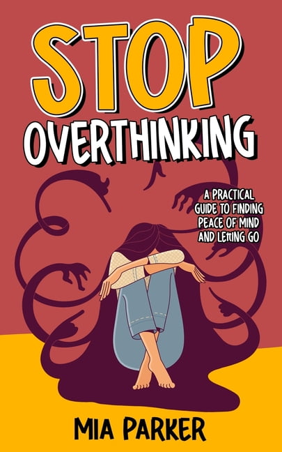 Stop Overthinking: A Practical Guide to Finding Peace of Mind and ...