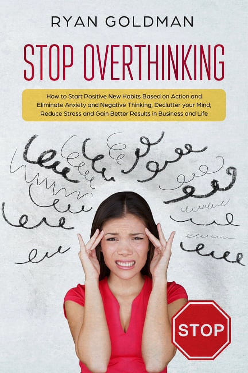 Stop Overthinking: How to Start Positive New Habits Based on Action and ...
