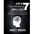 Stop Overthinking in 7 Simple Steps: Calm Your Mind, Reduce Anxiety ...