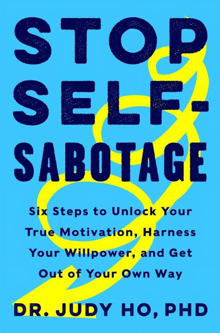 Stop Self-Sabotage: Six Steps to Unlock Your True Motivation, Harness ...