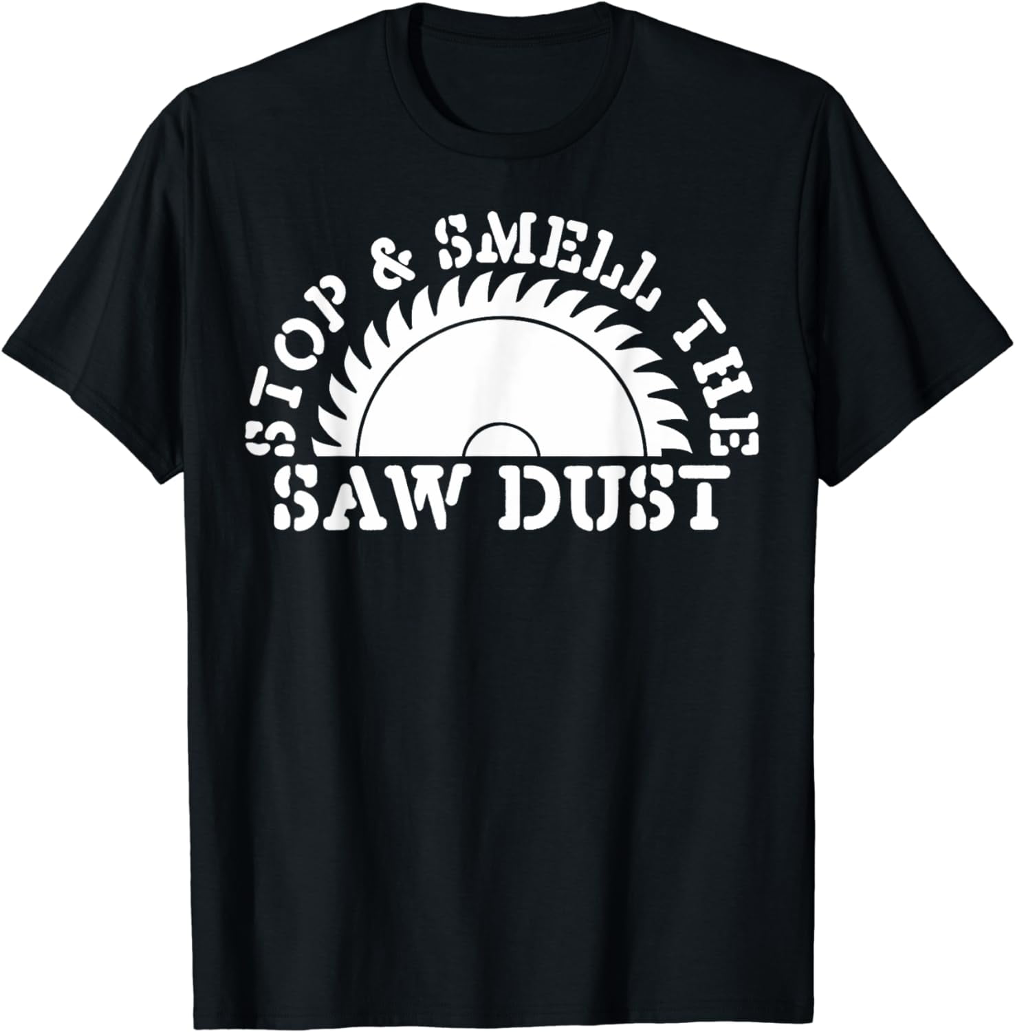Stop & Smell The Saw Dust Fathers Day T-Shirt - Walmart.com