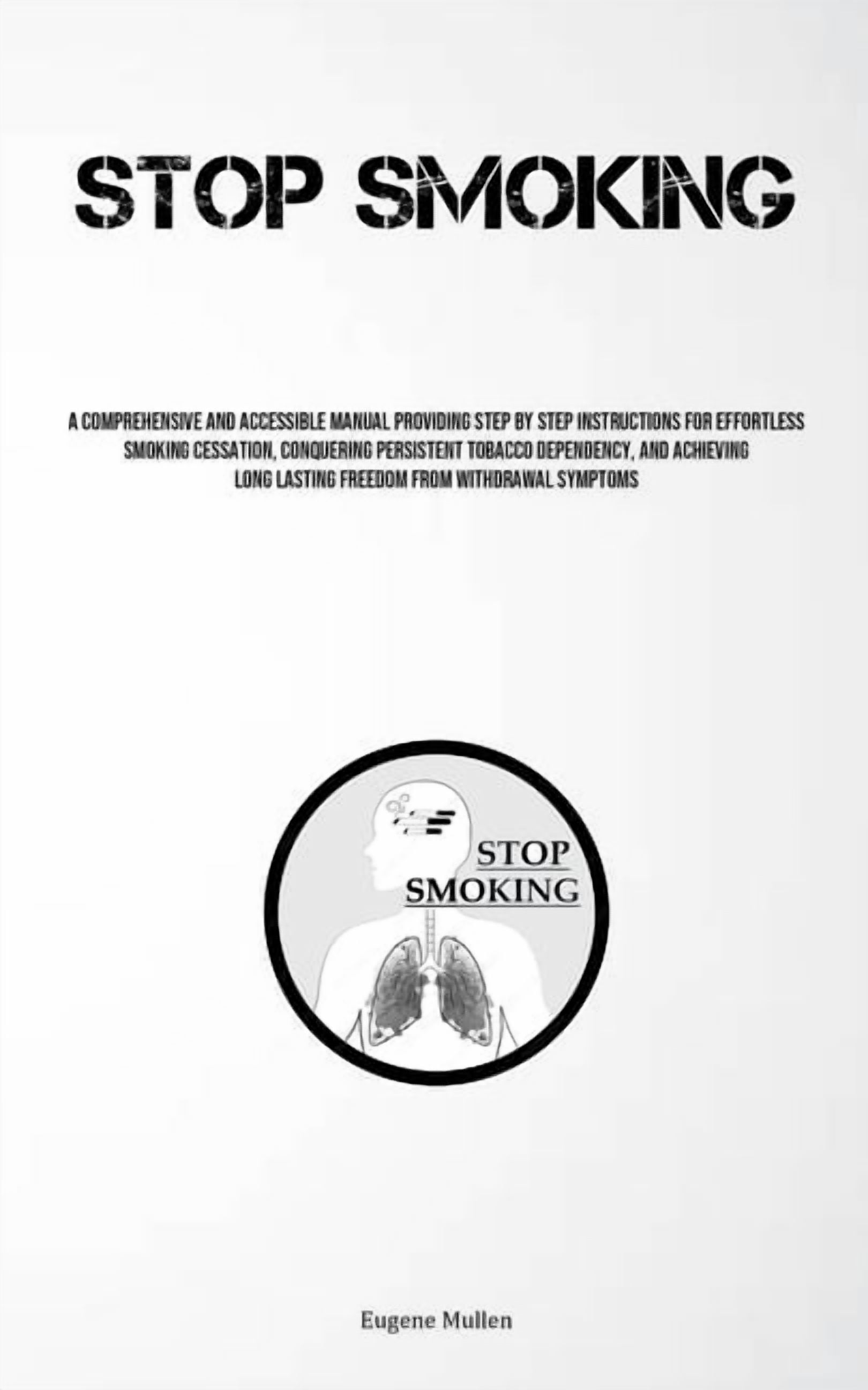 Stop Smoking: A Comprehensive And Accessible Manual Providing Step By ...