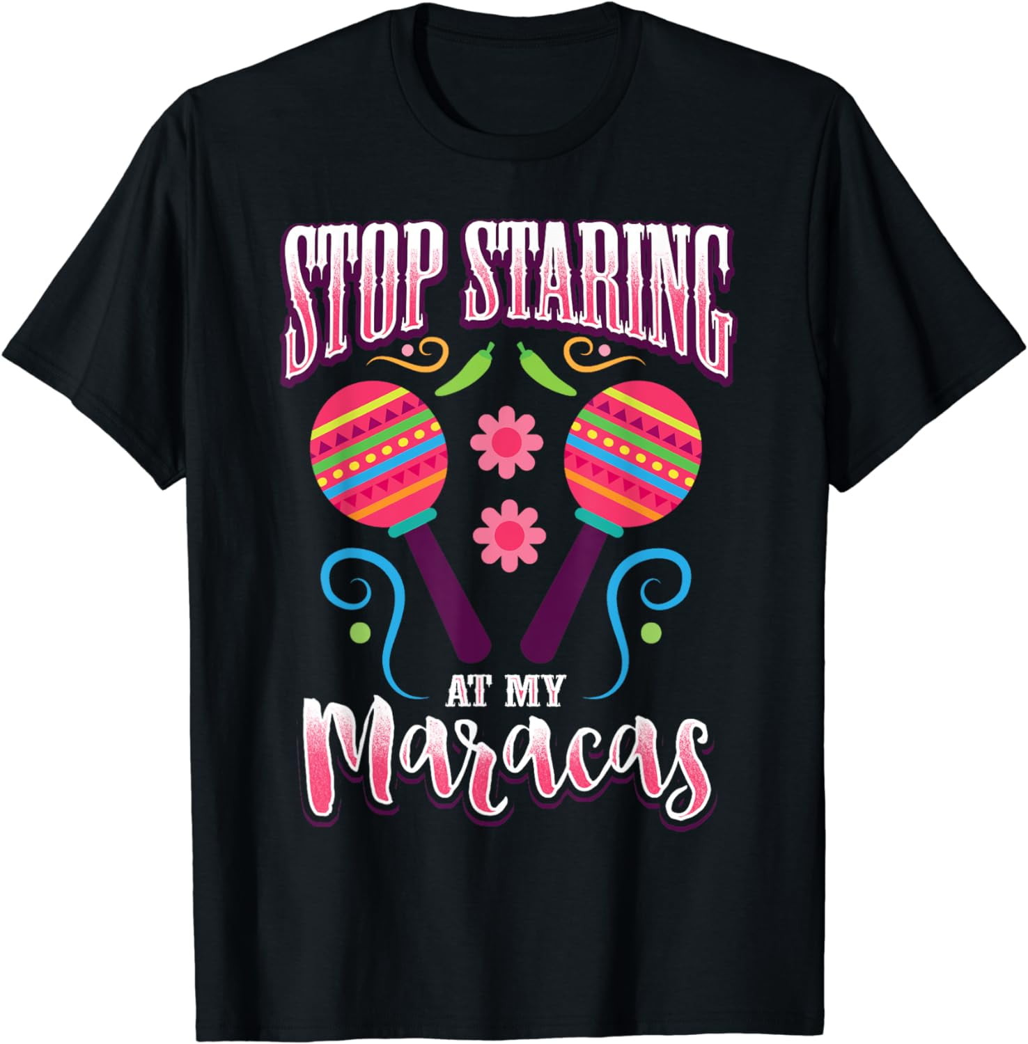 Stop Staring At My Maracas Sexy Cinco De Mayo Shirt Women T-Shirt ...